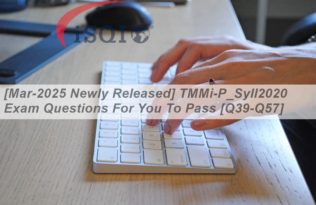 [Mar-2025 Newly Released] TMMi-P_Syll2020 Exam Questions For You To ...